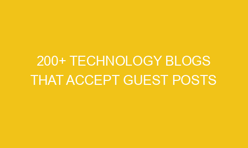 200+ Technology Blogs that Accept Guest Posts - Pulchradigital
